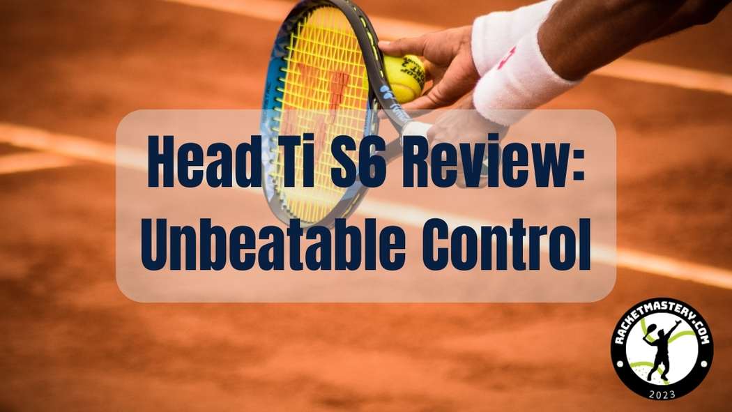 HEAD Ti.S6 Tennis Racket: The Review You Can't Miss!